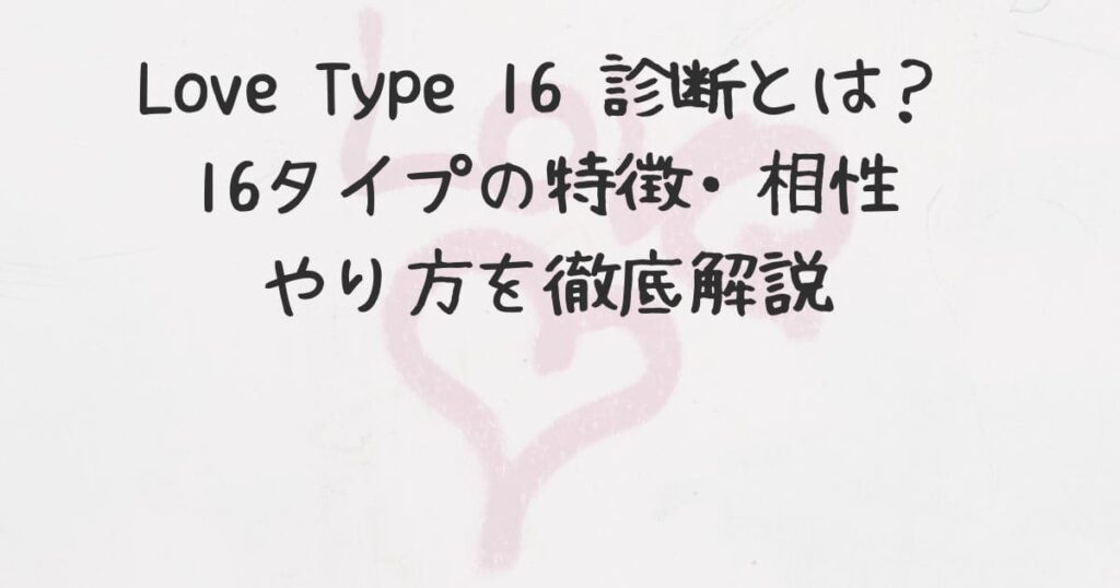 Love Type 16 診断とは？16タイプの特徴・相性・やり方を徹底解説 | 生活雑記情報