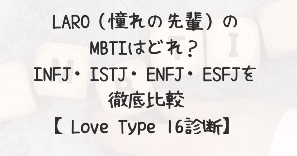 LARO（憧れの先輩）のMBTIはどれ？INFJ・ISTJ・ENFJ・ESFJを徹底比較【Love Type 16診断】 | 生活雑記情報